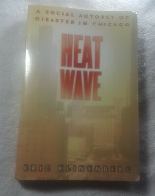 Heat Wave : A Social Autopsy of Disaster in Chicago by Eric Klinenberg ...