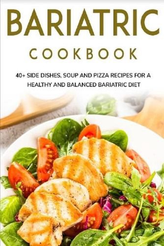 Bariatric Cookbook: 40+ Side Dishes, Soup and Pizza recipes for a ...