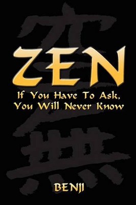 Zen: If You Have to Ask, You Will Never Know by Benji (English ...