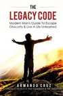 The Legacy Code: Modern Mans Guide To Escape Obscurity Live A Life Un ...