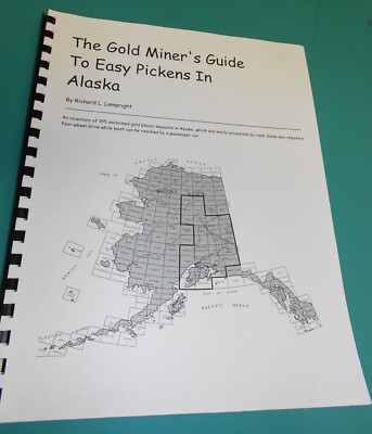 The Gold Miner's Guide To Easy Pickens In Alaska Placer Mining Richard ...
