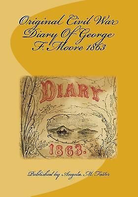 Original Civil War Diary of George F. Moore 1863 by Angela Foster (2017 ...