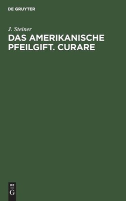 Das Amerikanische Pfeilgift. Curare by J. Steiner (German) Hardcover Book 9783112449936 | eBay