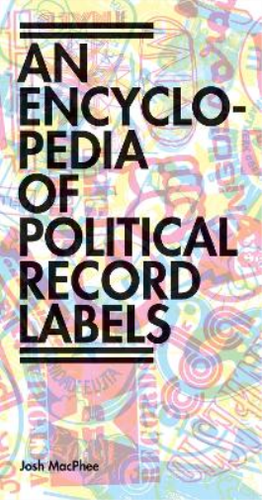 Josh MacPhee Encyclopedia of Political Record Labels (Poche ...