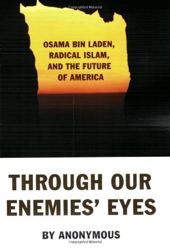 Through Our Enemies' Eyes: Osama bin Laden, Radical Islam, and the ...