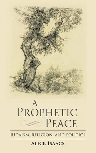 A Prophetic Peace: Judaism, Religion, and Politics by Alick Isaacs ...