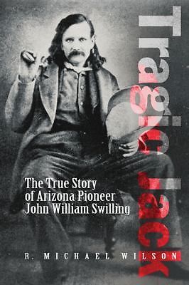 Tragic Jack : The True Story of Arizona Pioneer John William Swilling ...