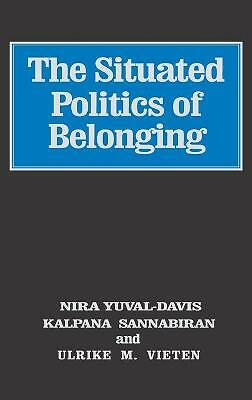 The Situated Politics of Belonging by Nira Yuval-Davis, Ulrike Vieten ...