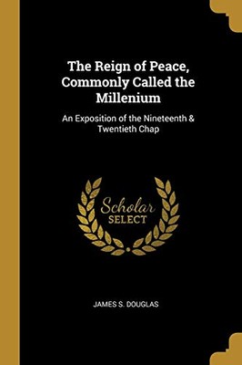 THE REIGN OF PEACE, COMMONLY CALLED THE MILLENIUM: AN By James S ...