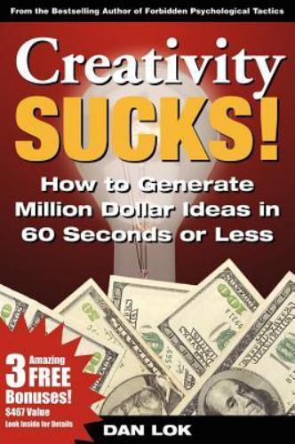 Creativity Sucks! : How to Generate Million Dollar Ideas in 60 Seconds or Less! by Dan Lok (2006 ...
