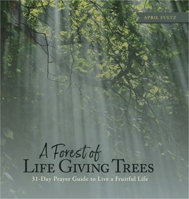 A Forest of Life Giving Trees: 31-Day Prayer Guide to Live a Fruitful ...