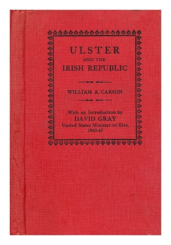 CARSON, WILLIAM ENGLISH A. Ulster and the Irish Republic / With an ...