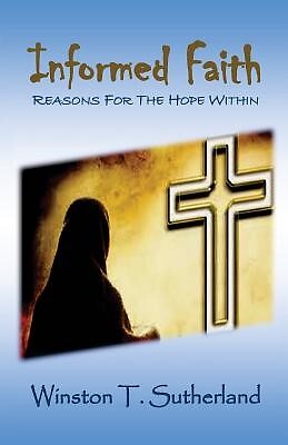 Informed Faith: Reasons For The Hope Within by Sutherland Ph. D ...