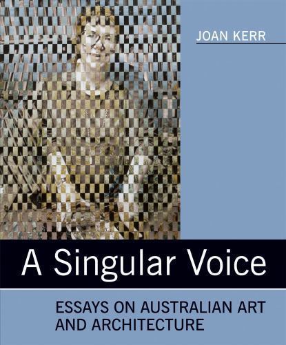 Singular Voice : Essays on Australian Art and Architecture by Joan Kerr ...