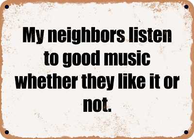 METAL SIGN - My neighbors listen to good music whether they like it or ...
