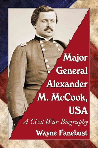 Major General Alexander M. McCook, USA: A Civil War Biography by Wayne ...