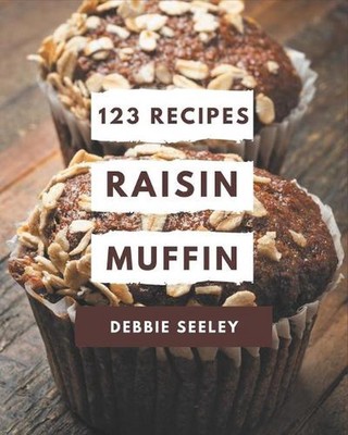 123 Raisin Muffin Recipes: More Than a Raisin Muffin Cookbook by Debbie ...