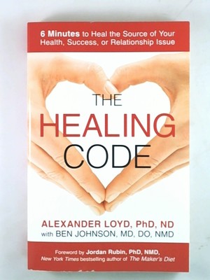The Healing Code: 6 Minutes to Heal the Source of Your Health, Success ...