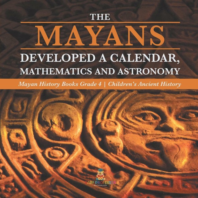 The Mayans Developed a Calendar, Mathematics and Astronomy | Mayan ...