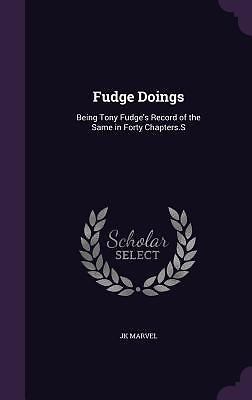 Fudge Doings : Being Tony Fudge's Record of the Same in Forty Chapters ...