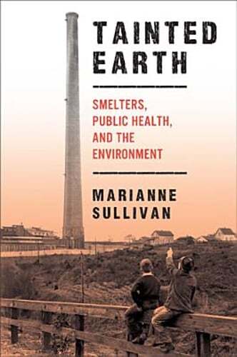 Tainted Earth: Smelters, Public Health, and the Environment by Sullivan ...