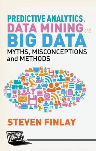 Predictive Analytics, Data Mining and Big Data: Myths, Misconceptions and Method 9781137379276| eBay
