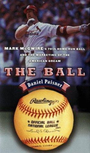 Ball : Mark McGwire's 70th Home Run Ball and the Marketing of the ...