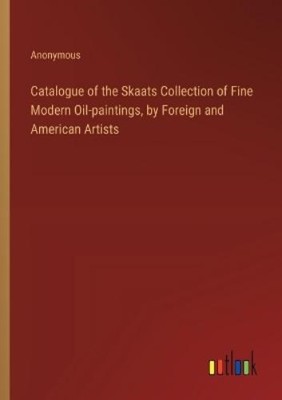 Anonymous Catalogue of the Skaats Collection of Fine Modern Oil ...