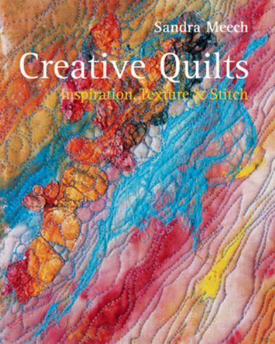 Creative Quilts: Inspiration, Texture & Stitch by Meech, Sandra ...