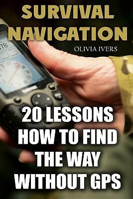 Survival Navigation: 20 Lessons How to Find the Way without GPS by ...