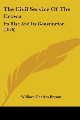 Civil Service of the Crown : Its Rise and Its Constitution (1876) by ...