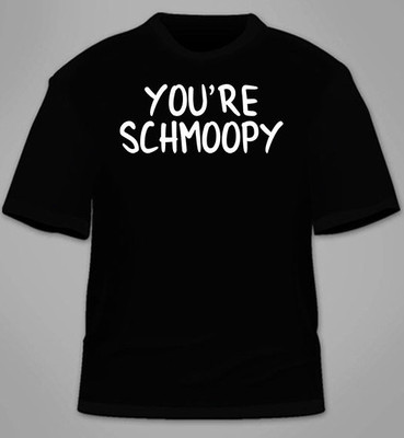 You're Schmoopy T-Shirt. Seinfeld Kramer Costanza Vandelay Del Boca ...