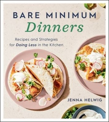 Bare Minimum Dinners : Recipes and Strategies for Doing Less in t ...
