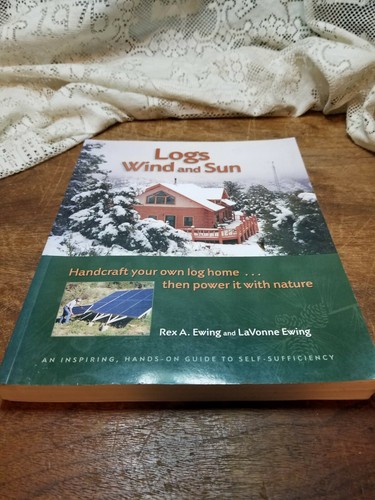 Logs, Wind and Sun : Handcraft Your Own Log Home - Then Power It with ...