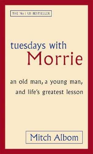 Tuesdays With Morrie: An old man, a young man, and life's greatest ...