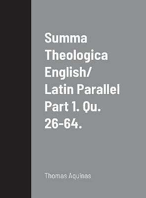 Summa Theologica English/ Latin Parallel: Part 1 Qu. 26-64. by Thomas ...