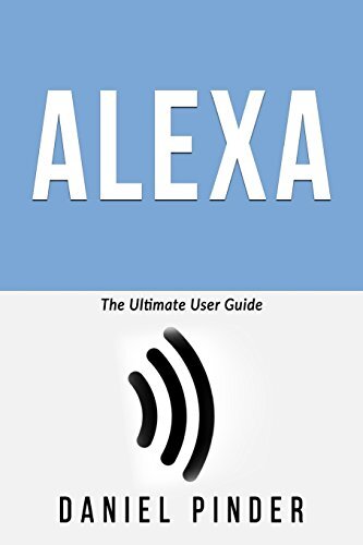 ALEXA: THE ULTIMATE USER GUIDE (AMAZON ULTIMATE USER By Daniel Pinder ...