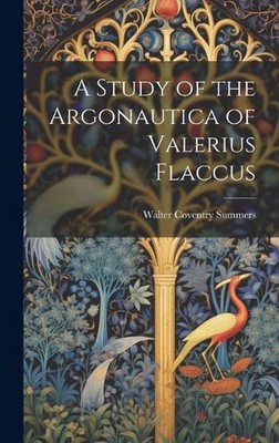 A Study of the Argonautica of Valerius Flaccus by Walter Coventry ...