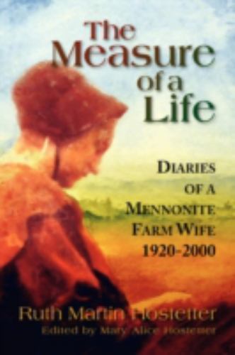 Measure of A Life : Diaries of A Mennonite Farm Wife 1920-2000 by Ruth ...