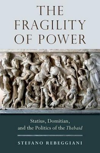 Fragility of Power: Statius, Domitian and the Politics of the Thebaid ...
