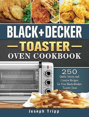 Black+Decker Toaster Oven Cookbook: 250 Quick, Savory and Creative ...