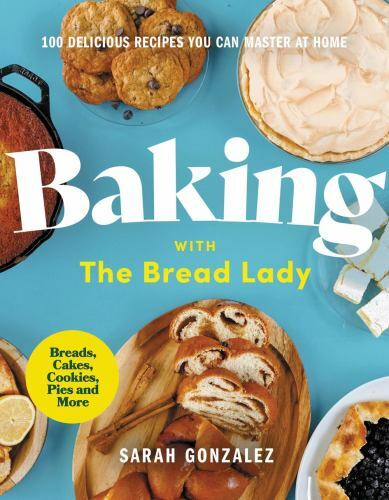 Baking with the Bread Lady: 100 Delicious Recipes You Can Master at ...