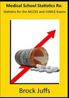 MEDICAL SCHOOL STATISTICS RX: STATISTICS FOR THE MCCEE AND By Brock ...