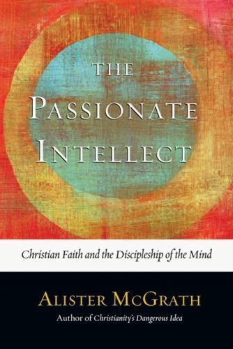 Passionate Intellect : Christian Faith and the Discipleship of the Mind ...