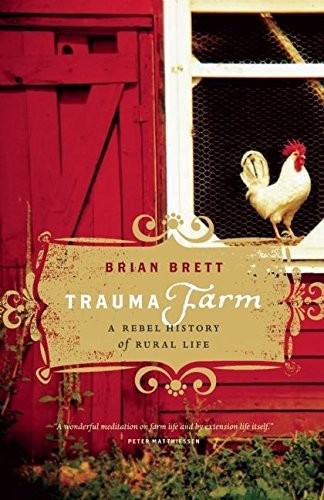TRAUMA FARM: A REBEL HISTORY OF RURAL LIFE By Brian Brett **Mint ...