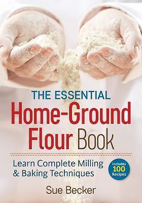 Essential Home-Ground Flour Book : Learn Complete Milling and Baking ...