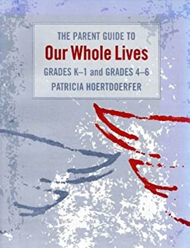 The parent guide to Our whole lives: Grades K-1 and grades 4-6 Pa ...