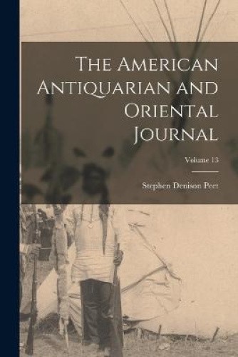 The American Antiquarian and Oriental Journal; Volume 13 by Stephen ...