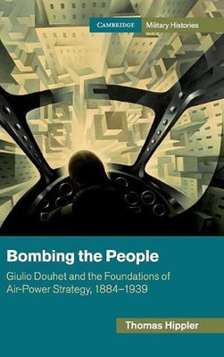 Bombing the People: Giulio Douhet and the Foundations of Air-Power ...