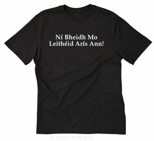 Ni Bheidh Mo Leitheid Aris Ann T-shirt Irish Ireland Gaelic Tee Shirt ...